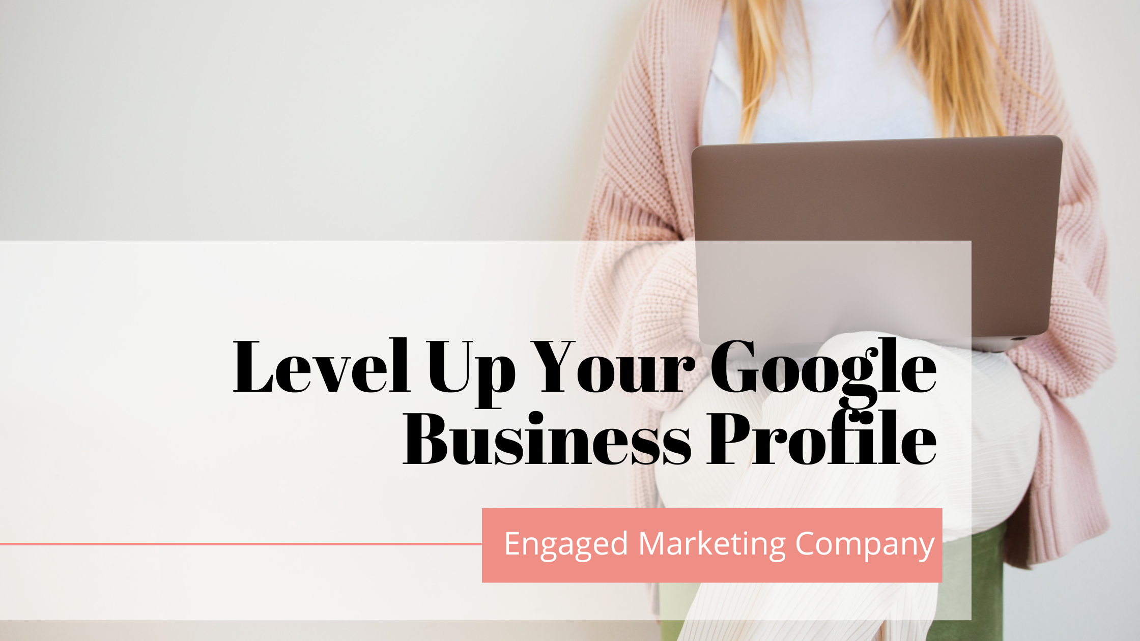 Level Up Your Google Business Profile Engaged Marketing Company